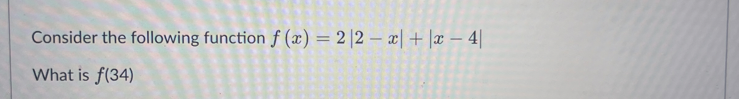 Solved Consider the following function f(x)=2|2-x|+|x-4|What | Chegg.com