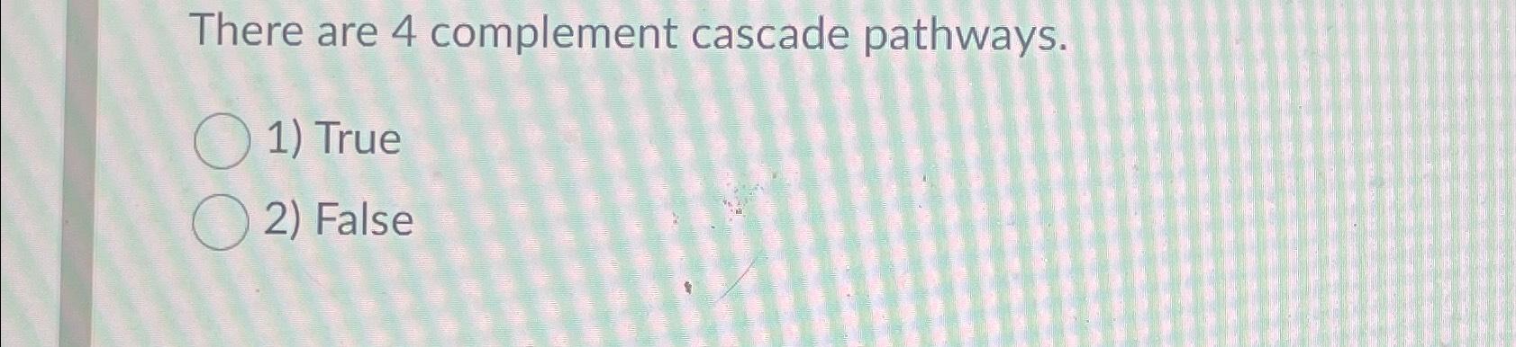 Solved There are 4 ﻿complement cascade pathways.TrueFalse | Chegg.com