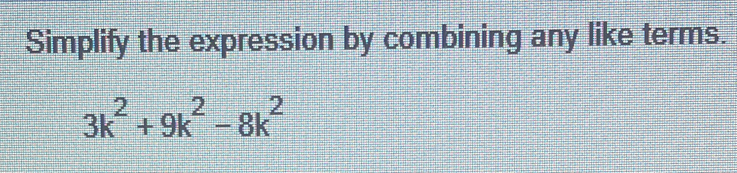 Solved Simplify the expression by combining any like | Chegg.com