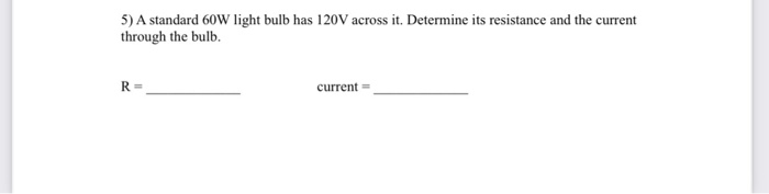 Solved 5) A standard 60W light bulb has 120V across it. | Chegg.com