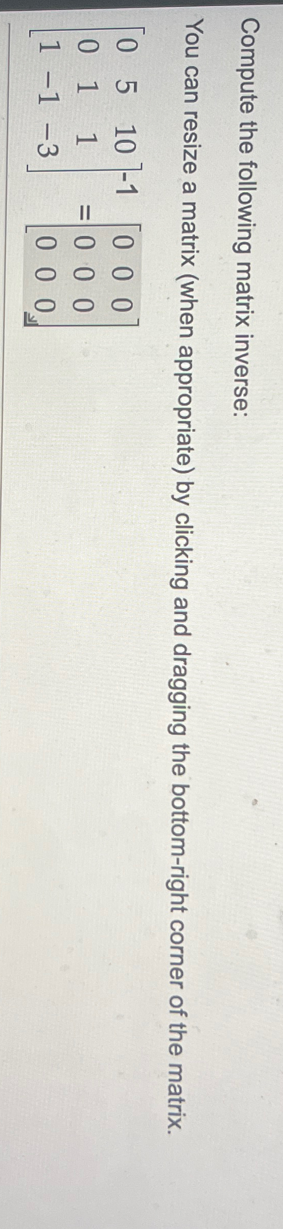 Solved Compute the following matrix inverse:You can resize a | Chegg.com