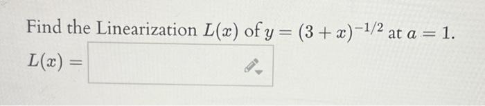 [Solved]: Find the Linearization L(x) of y=(3+x)1/2 at a=1.