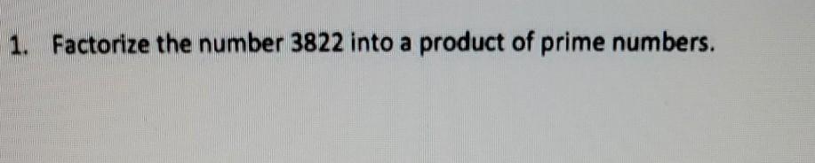 Solved 1. Factorize the number 3822 into a product of prime | Chegg.com