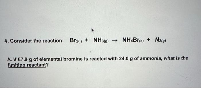Solved 4. Consider the reaction: Br2(1)+NH3( g)→NH4Br(s)+N2( | Chegg.com