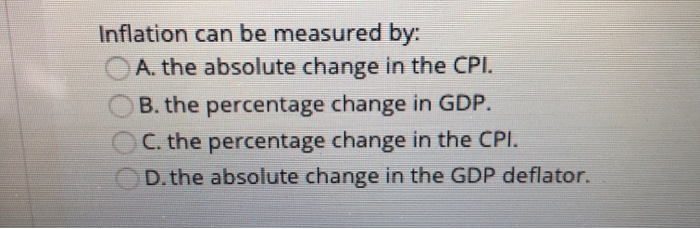 Solved Inflation can be measured by: A. the absolute change | Chegg.com