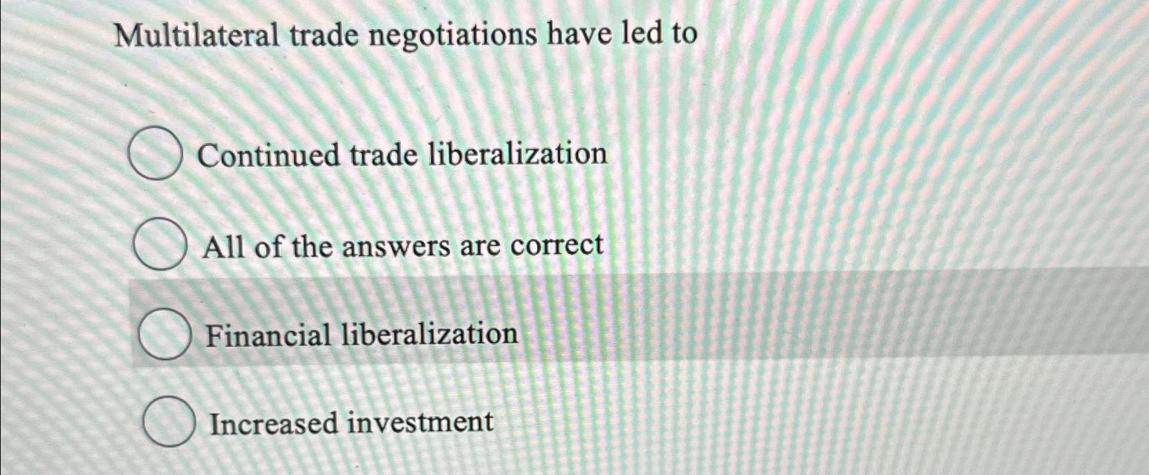 Solved Multilateral trade negotiations have led toContinued | Chegg.com