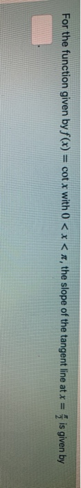 Solved For the function given by f(x) = cotx with 0