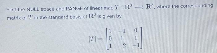 Solved Find the NULL space and RANGE of linear map T: R³ R³, | Chegg.com