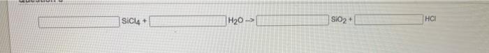 Solved SiCla + H20 -> SIO2 + HCI | Chegg.com