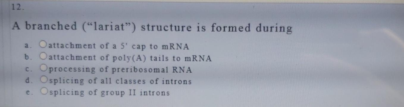 Solved 12. A branched (“lariat") structure is formed during | Chegg.com