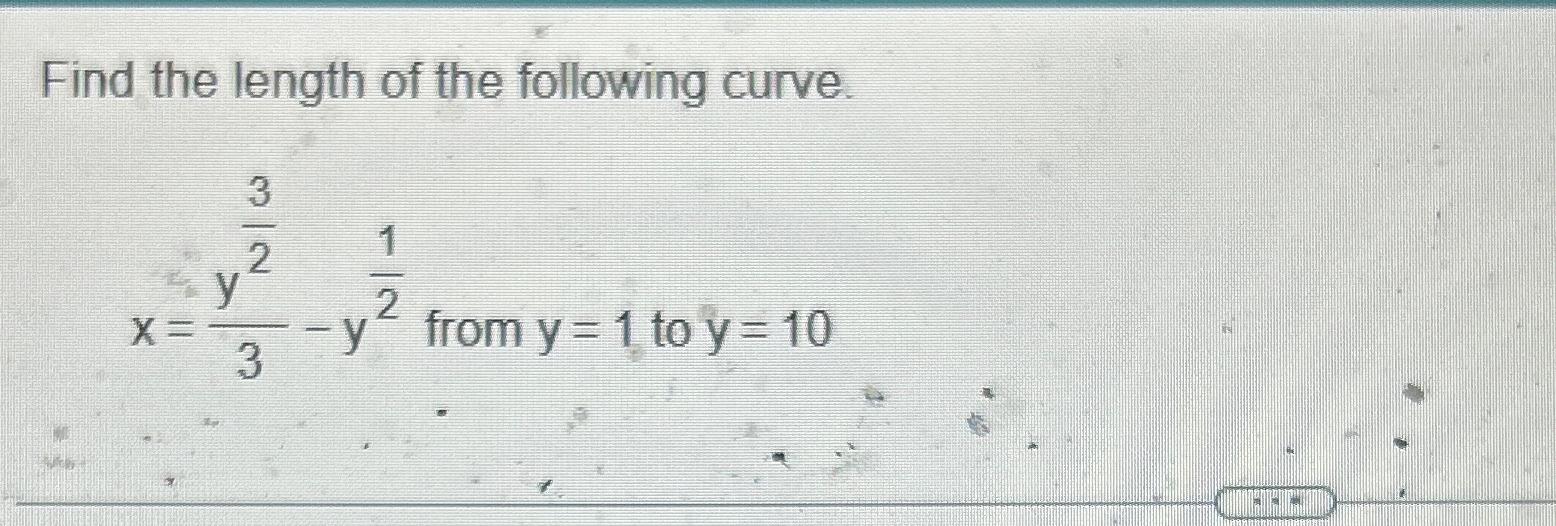 Solved Find the length of the following curve.x=y323-y12 | Chegg.com