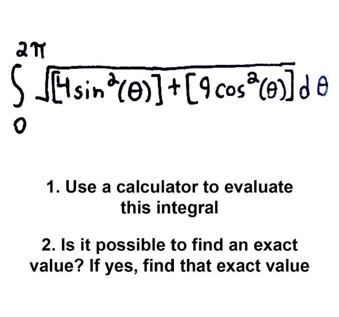 Solved ∫02π[4sin2(θ)]+[9cos2(θ)]dθ 1. Use a calculator to | Chegg.com