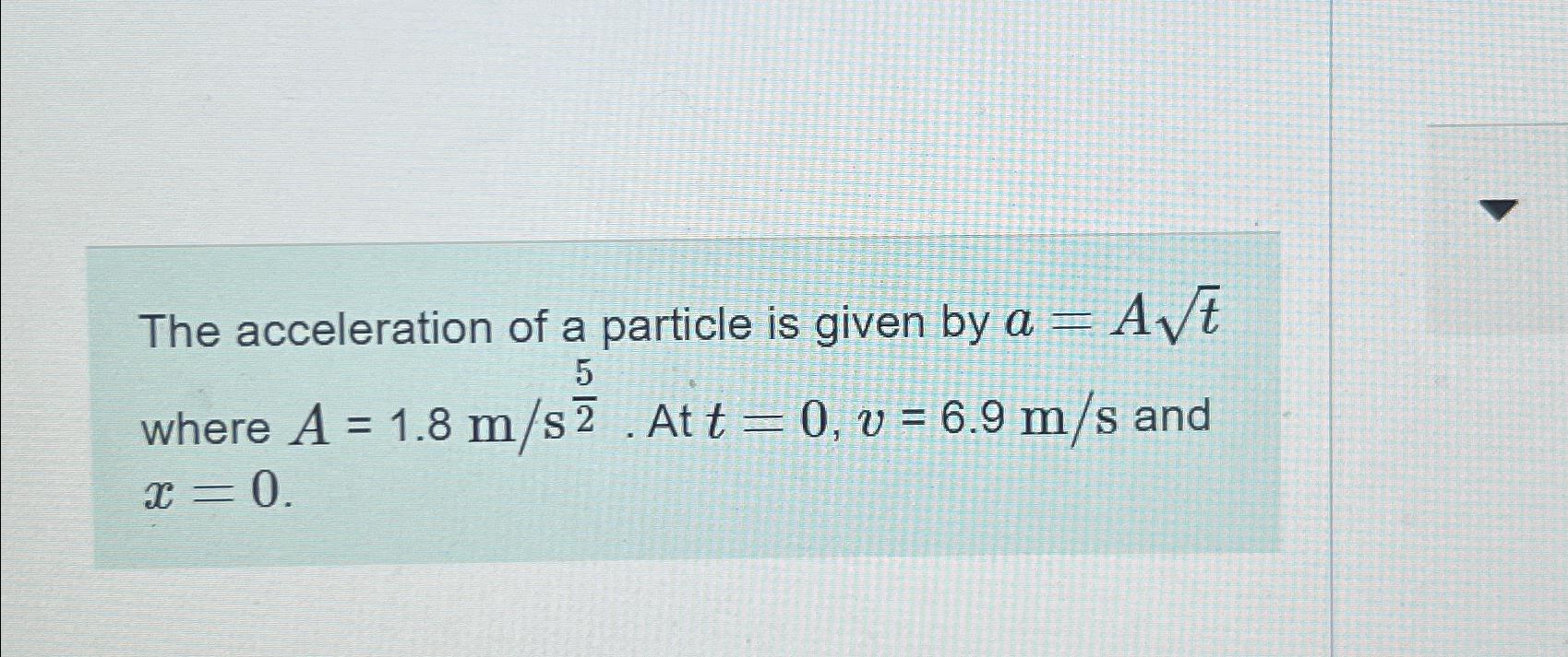 Solved The acceleration of a particle is given by a=At2 | Chegg.com