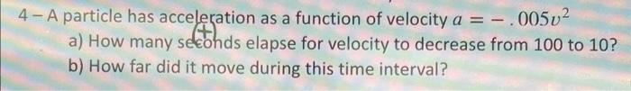 Solved 4 - A particle has acceleration as a function of | Chegg.com