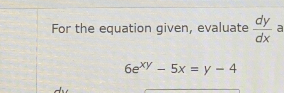 Solved For the equation given, evaluate dydxa6exy-5x=y-4 | Chegg.com