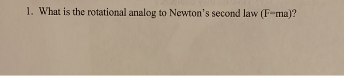 Solved 1. What is the rotational analog to Newton's second | Chegg.com