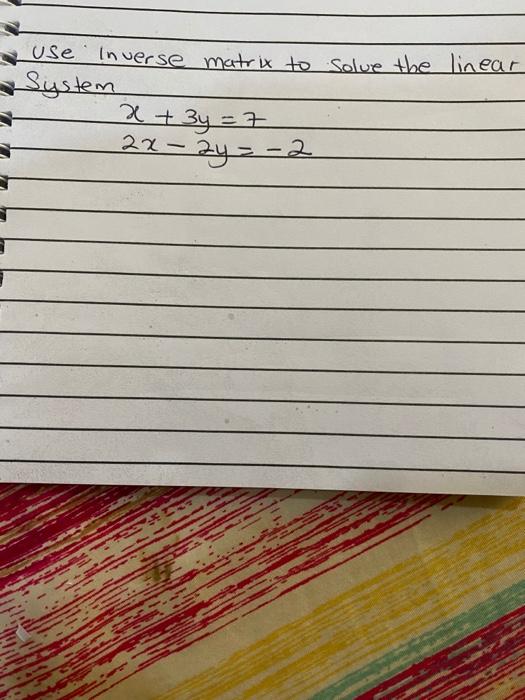 Solved use Inverse matrix to solve the linear System x + 3y | Chegg.com