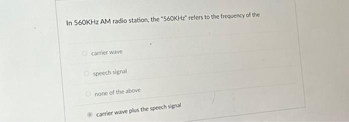 Solved In 560KHzAM radio station, the " 560KHz " refers to | Chegg.com