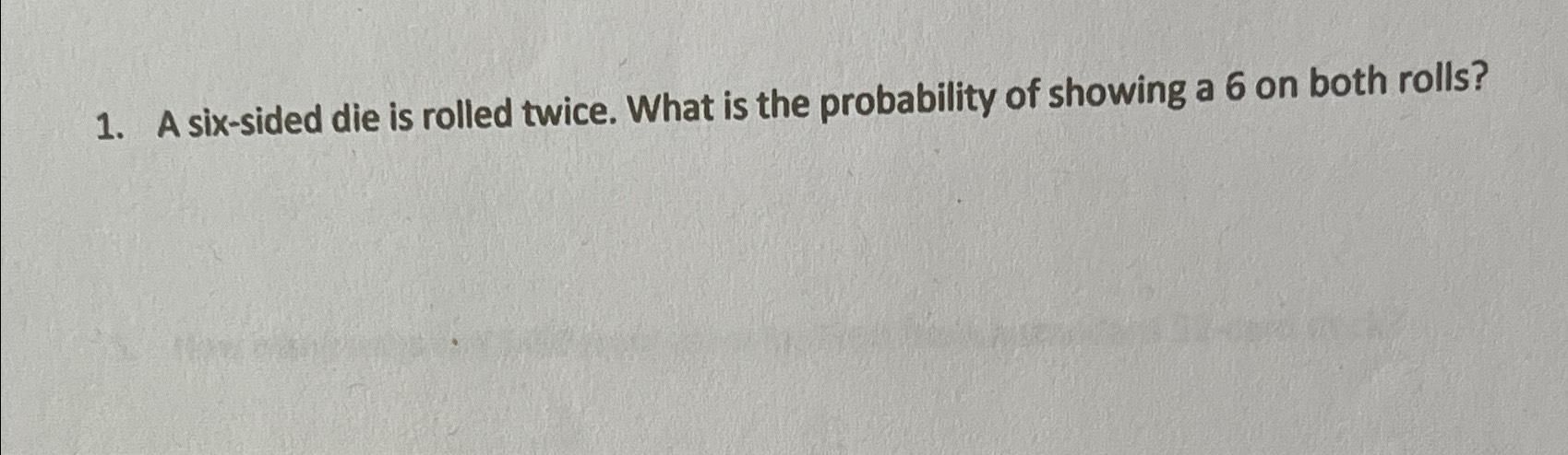 Solved A six-sided die is rolled twice. What is the | Chegg.com