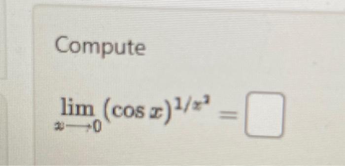 Solved Compute limx→0(cosx)1/x2= | Chegg.com