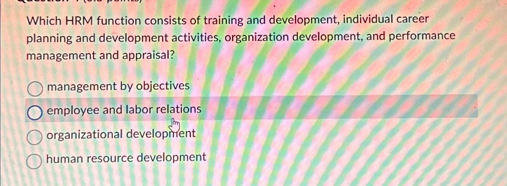Solved Which HRM function consists of training and | Chegg.com