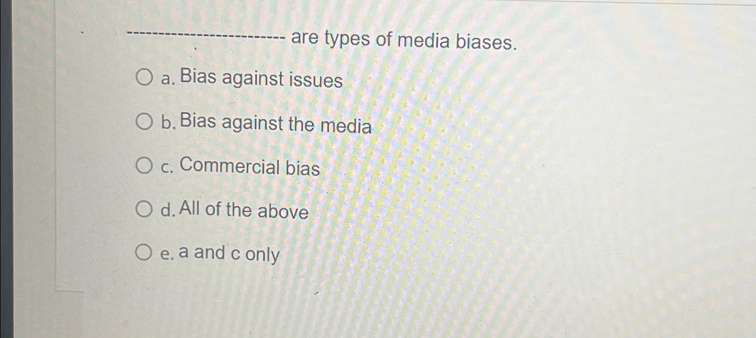 Solved are types of media biases.a. ﻿Bias against issuesb. | Chegg.com
