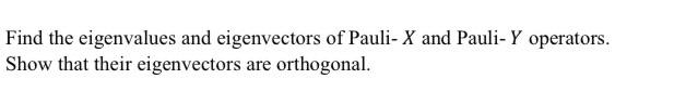 Solved Find the eigenvalues and eigenvectors of Pauli-X and | Chegg.com