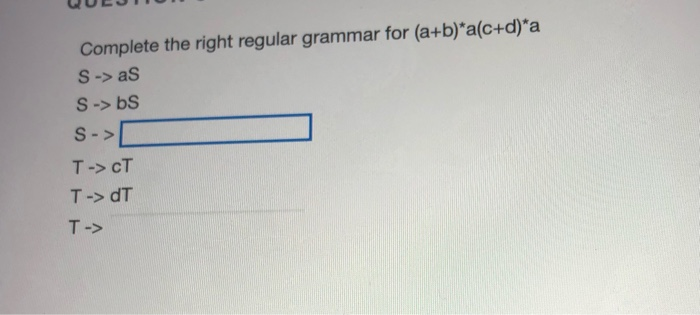 Solved Complete the right regular grammar for (a+b)*a(c+d)*a | Chegg.com