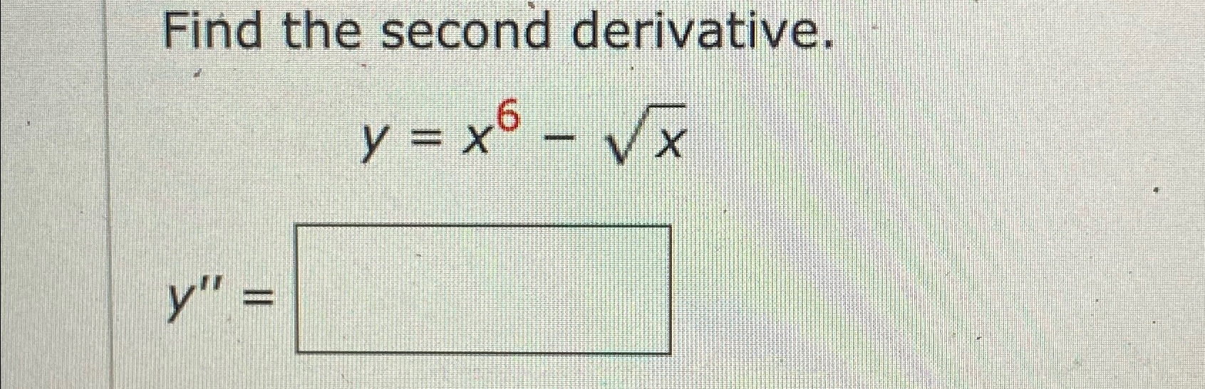Solved Find the second derivative.y=x6-x2y''= | Chegg.com