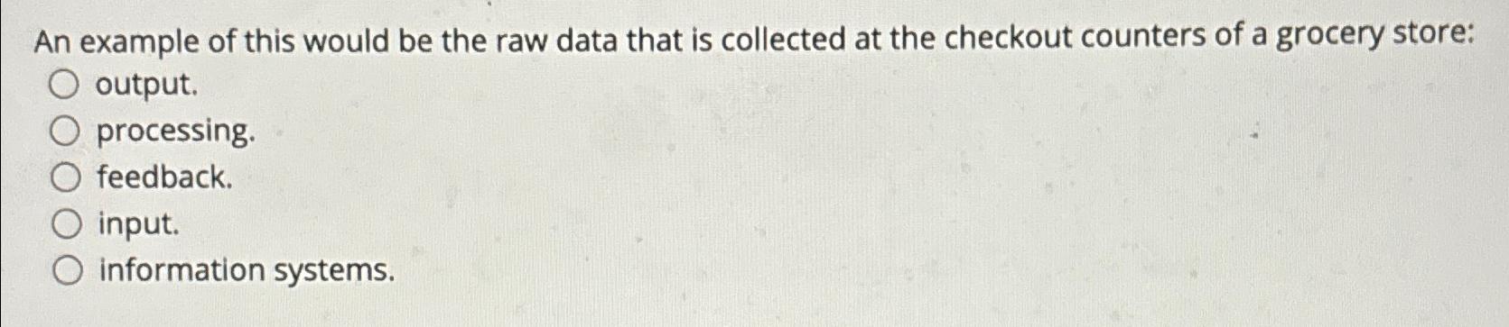 Solved An example of this would be the raw data that is | Chegg.com