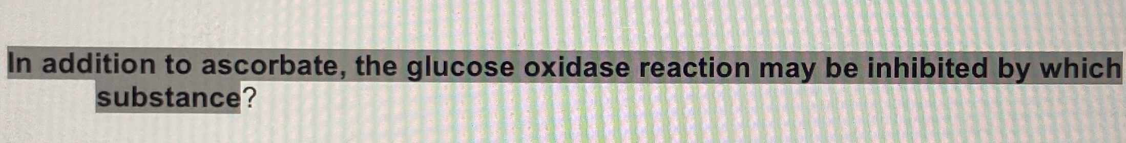 Solved In addition to ascorbate, the glucose oxidase | Chegg.com