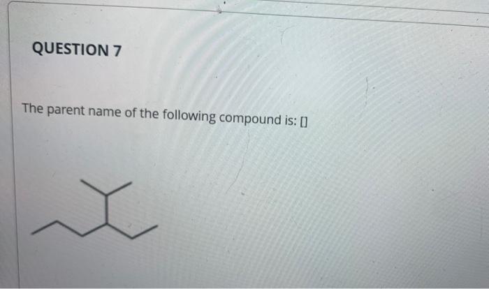 Solved QUESTION 7 The parent name of the following compound | Chegg.com