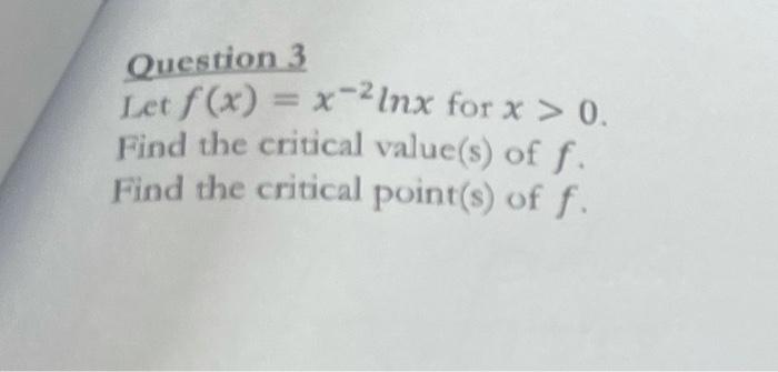 Solved Question 3 Let f(x)=x−2lnx for x>0. Find the critical | Chegg.com