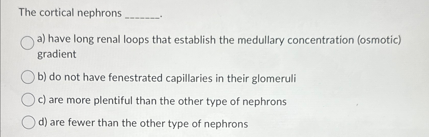 Solved The cortical nephrons q,a) ﻿have long renal loops | Chegg.com