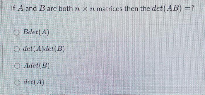 Solved If A and B are both n×n matrices then the det(AB)= ? | Chegg.com