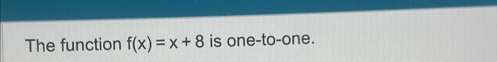 Solved The function f(x)=x+8 ﻿is one-to-one. | Chegg.com