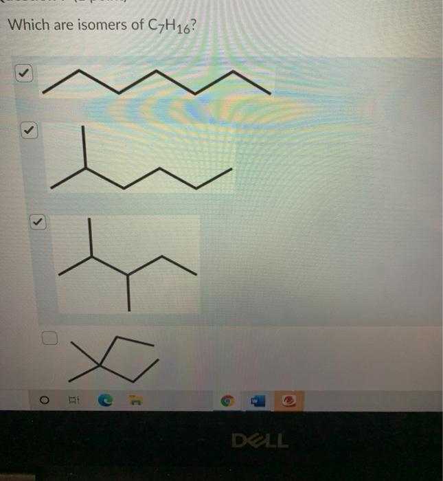 Solved Which are isomers of C7H16? > o DELL Question 4 (1 | Chegg.com
