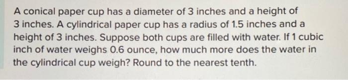 Solved A conical paper cup has a diameter of 3 inches and a | Chegg.com
