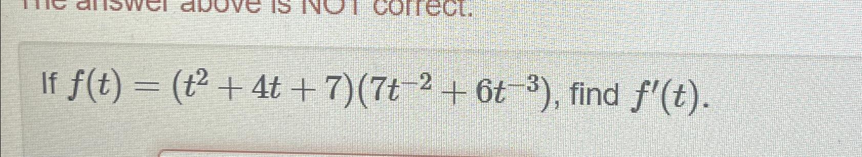 Solved If f(t)=(t2+4t+7)(7t-2+6t-3), ﻿find f'(t) | Chegg.com