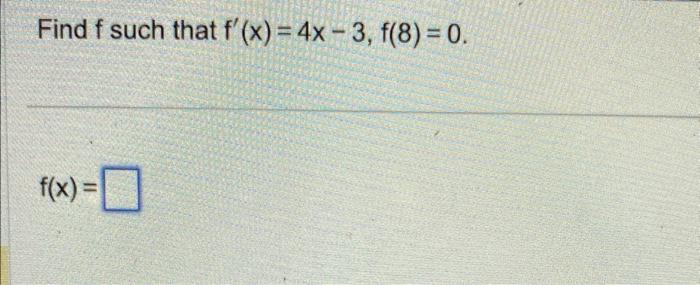 Solved Find f such that f′(x)=4x−3,f(8)=0 f(x)= | Chegg.com