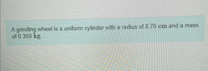 Solved A grinding wheel is a uniform cylinder with a radius | Chegg.com