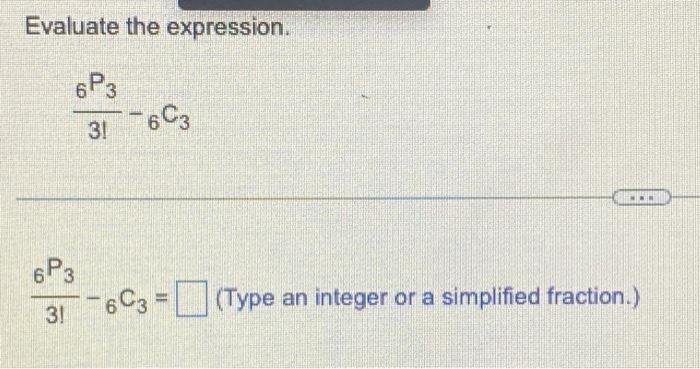 Solved Evaluate the expression. 6P3 316C3 *** 6P3 31 -6C3 | Chegg.com