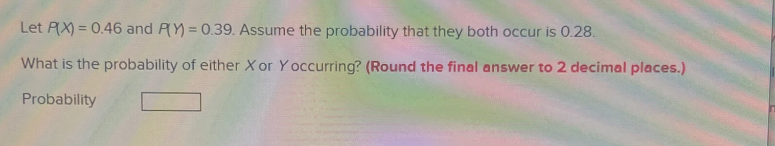Solved Let P(x)=0.46 ﻿and P(Y)=0.39. ﻿Assume the probability | Chegg.com
