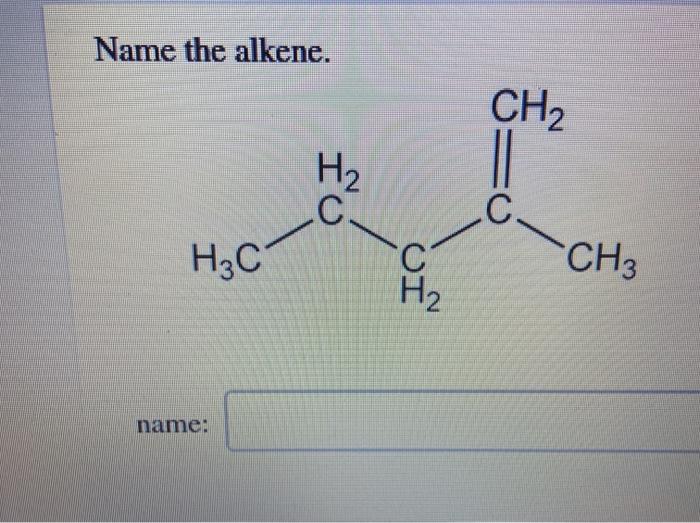 Solved Name the alkene. CH2 II H2 C C H2C C С H2 CH3 name: | Chegg.com