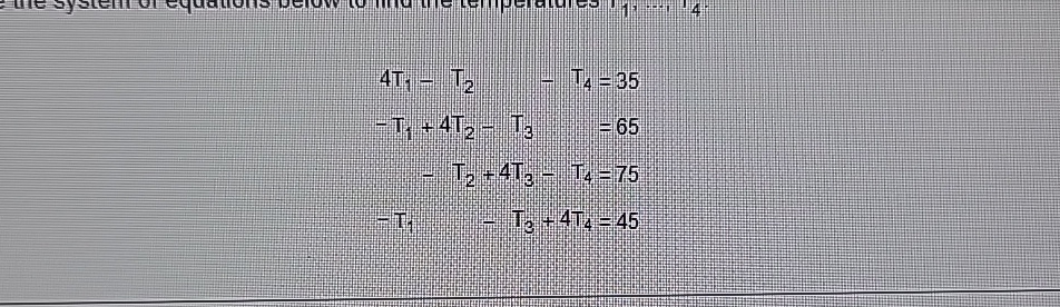 Solved 4T1-T2-T4=35-T1+4T2-T3=65-T2+4T3-T4=75-T1-T3+4T4=45 | Chegg.com