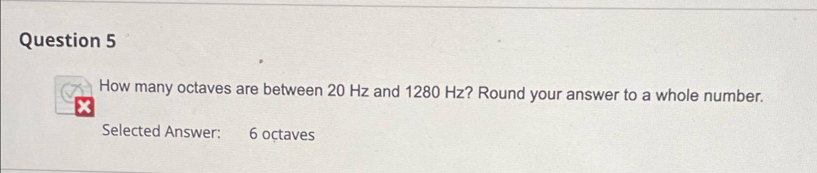 Solved Question 5How many octaves are between 20Hz ﻿and | Chegg.com