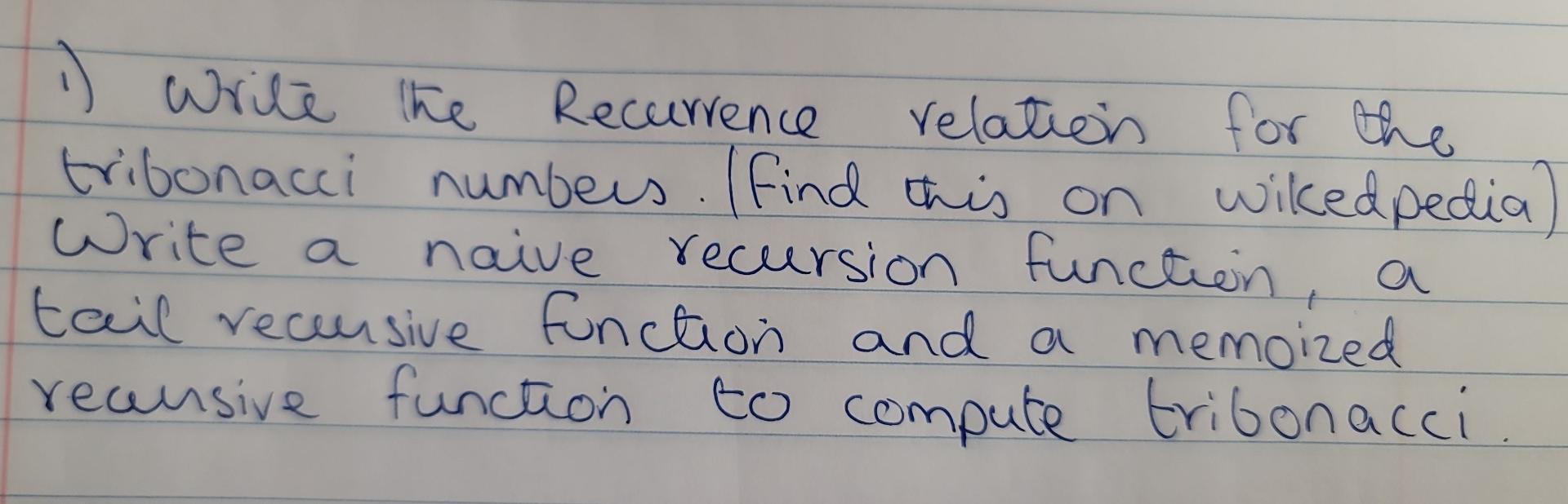 Solved 1) Write the Recurrence relation for the tribonacci | Chegg.com Solved 1) Write the Recurrence relation for the tribonacci | Chegg.com