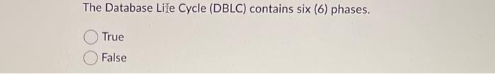 Solved The Database LiYe Cycle (DBLC) contains six (6) | Chegg.com