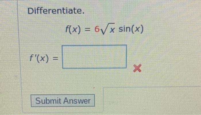 Solved Differentiate. f(x) = 6 x sin(x) = X f'(x) = X Submit | Chegg.com