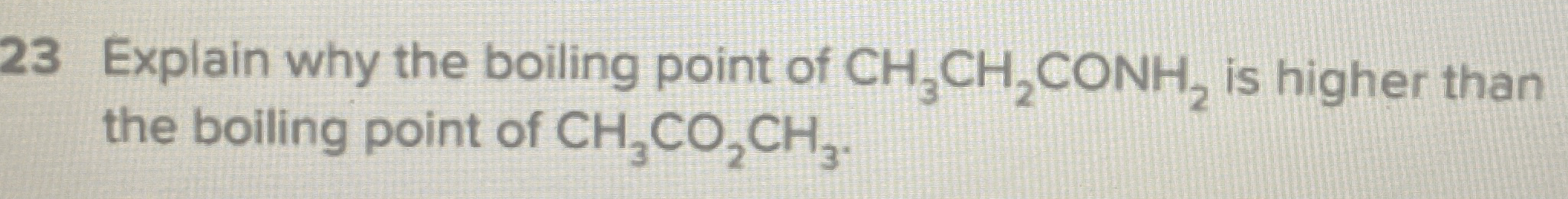 Solved 23 ﻿Explain why the boiling point of CH3CH2CONH2 ﻿is | Chegg.com